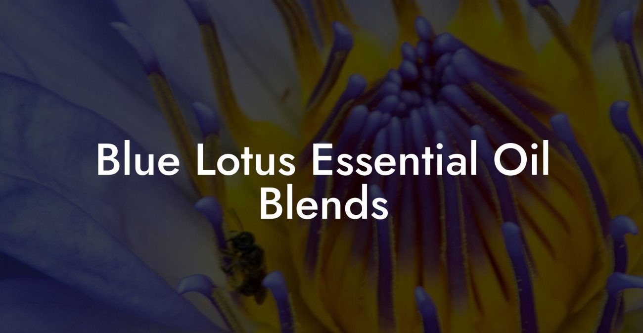 Blue Lotus Essential Oil Blends - Pure Blue Lotus Oil