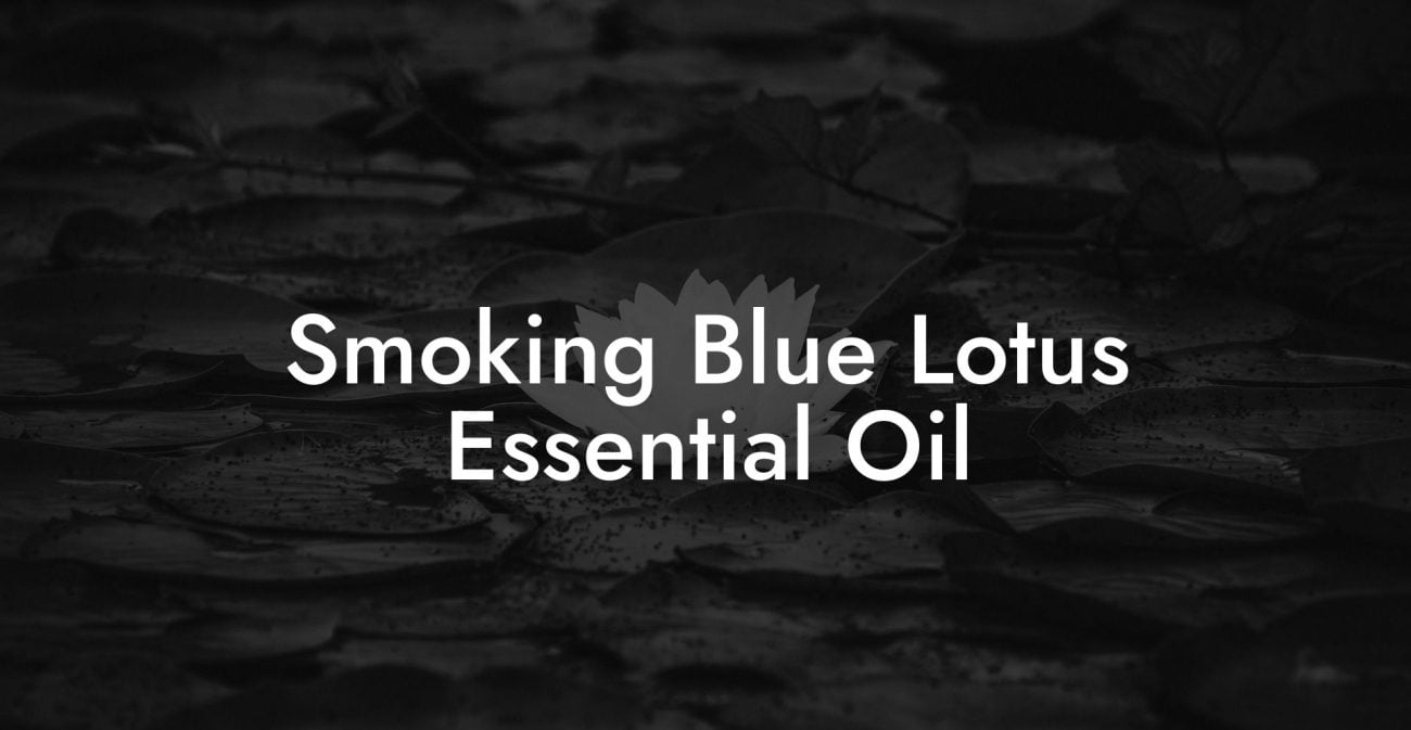Smoking Blue Lotus Essential Oil - Pure Blue Lotus Oil